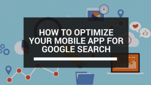 How To Optimize Your Mobile App For Google Search
