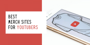 10 Best Merch Sites For YouTubers